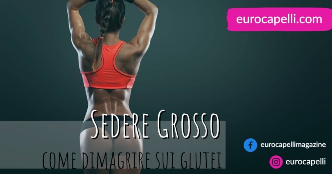 SEDERE GROSSO | Come dimagrire sui glutei, gambe e cosce